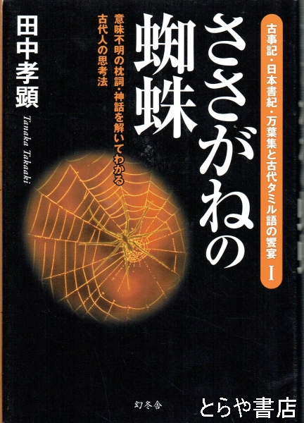 ささがねの蜘蛛 古事記・日本書紀・萬葉集と古代タミル語の饗宴1田中孝顕 とらや書店 古本、中古本、古書籍の通販は「日本の古本屋」